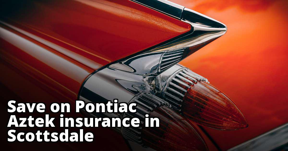 Cheap Rates for Pontiac Aztek Insurance in Scottsdale, AZ
